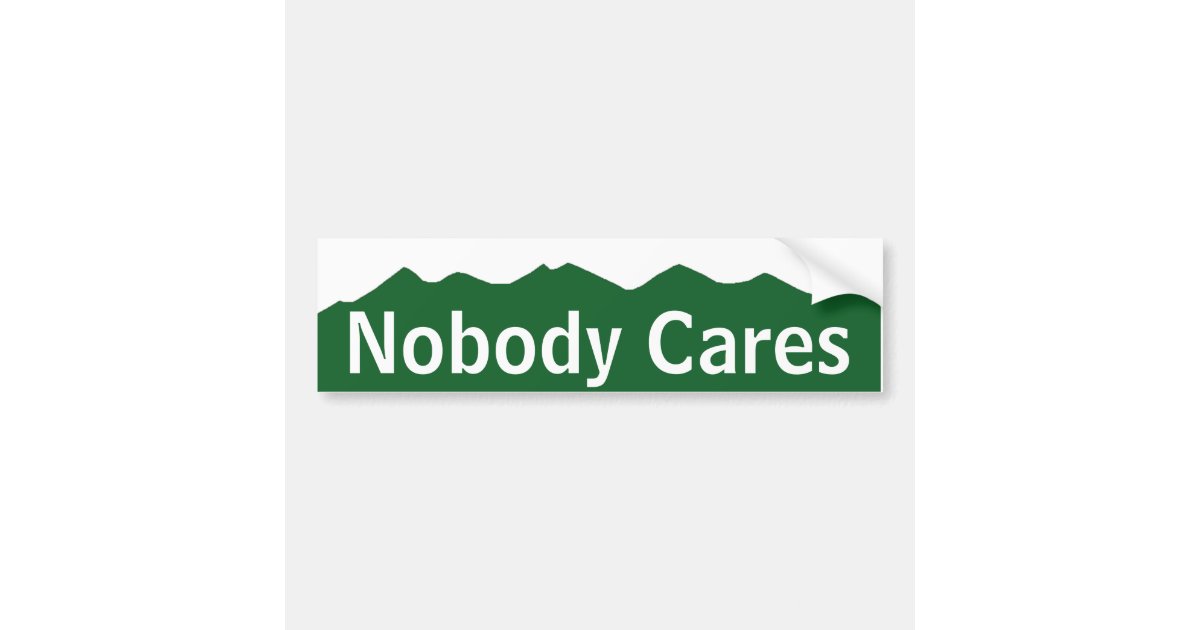 Nobody Cares Bumper Sticker | Zazzle