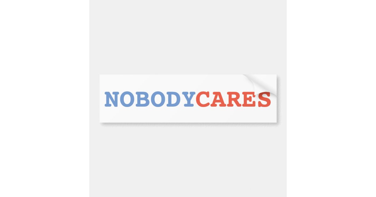 Nobody Cares Bumper Sticker | Zazzle