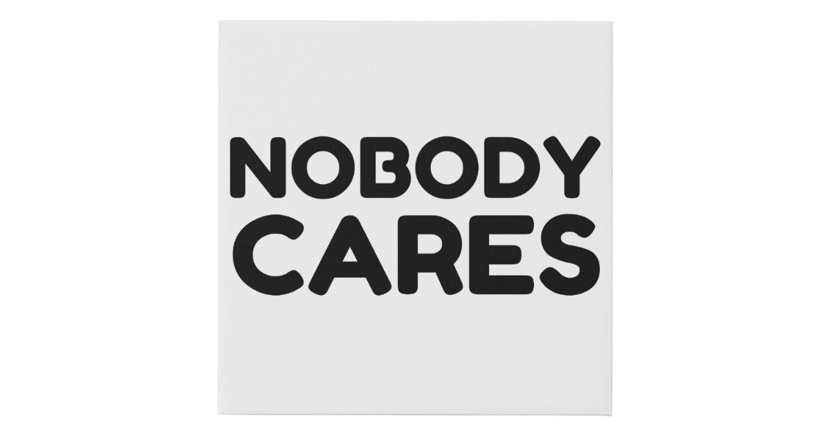 NOBODY CARES FAUX CANVAS PRINT | Zazzle