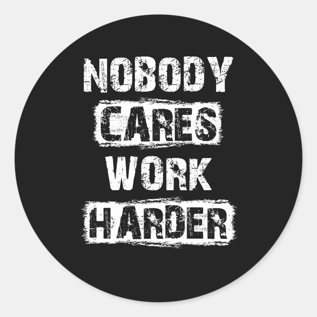 Nobody Cares Work Harder Classic Round Sticker | Zazzle
