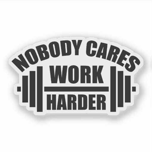 Nobody Cares Work Harder Gym Motivation Sticker | Zazzle