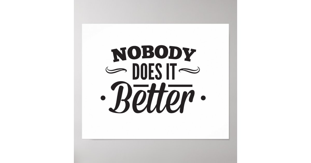 Nobody Does it Better Poster | Zazzle