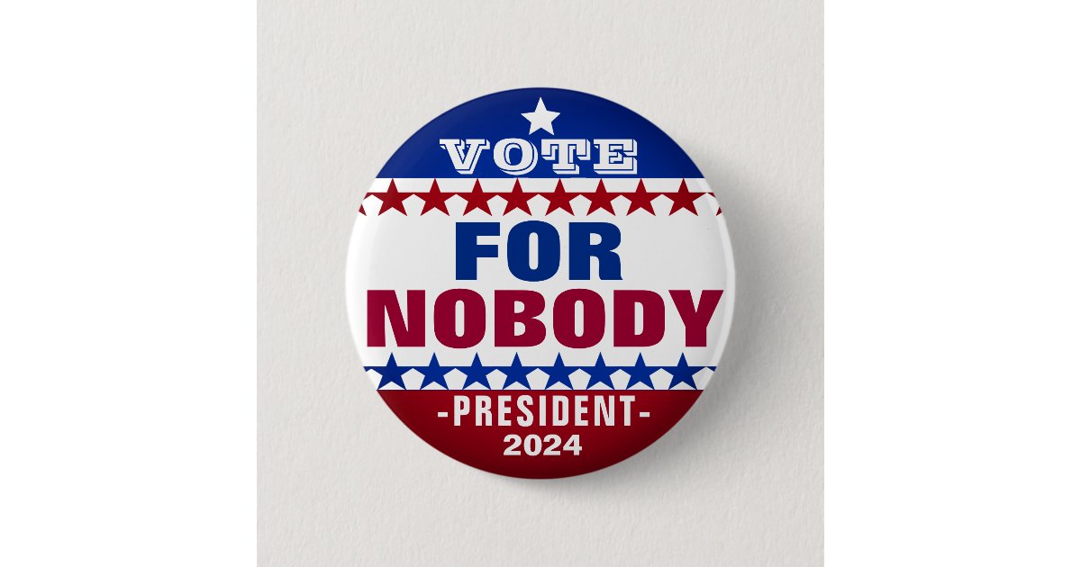 Nobody for President 2024 Campaign Button | Zazzle