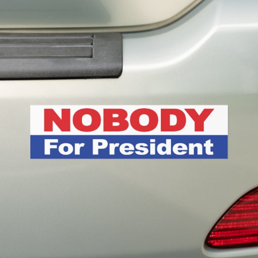 Nobody For President Bumper Sticker | Zazzle