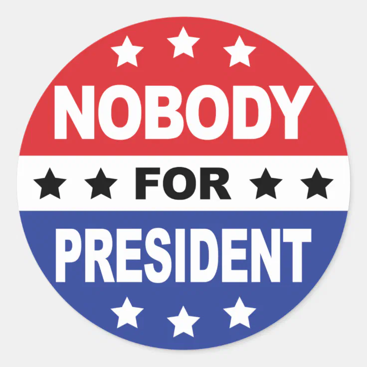 Nobody For President Classic Round Sticker | Zazzle
