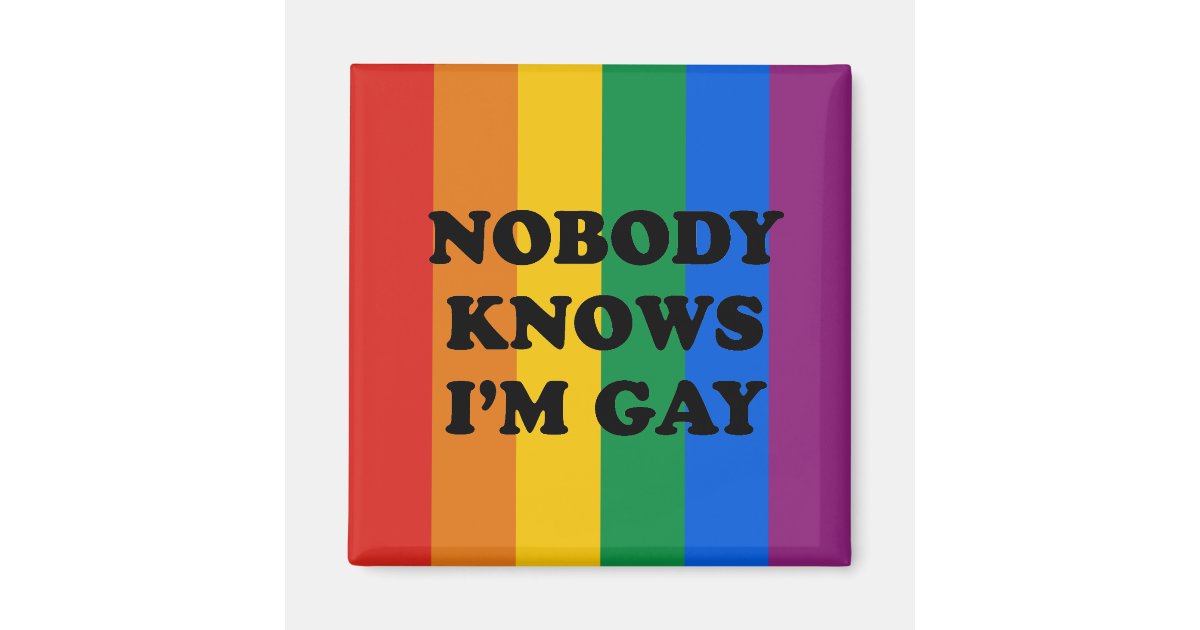 NOBODY KNOWS I'M GAY MAGNET | Zazzle