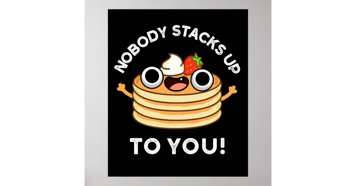 Nobody Stacks Up To You Funny Pancake Pun Dark BG Poster | Zazzle