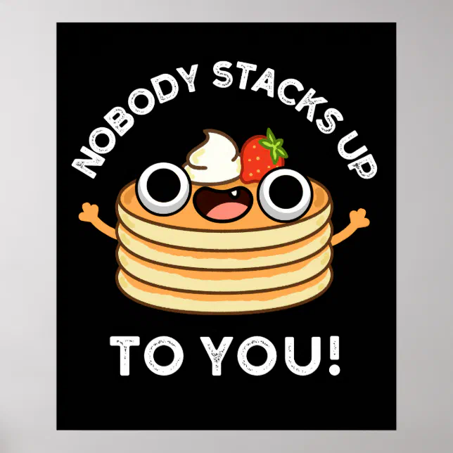 Nobody Stacks Up To You Funny Pancake Pun Dark BG Poster | Zazzle