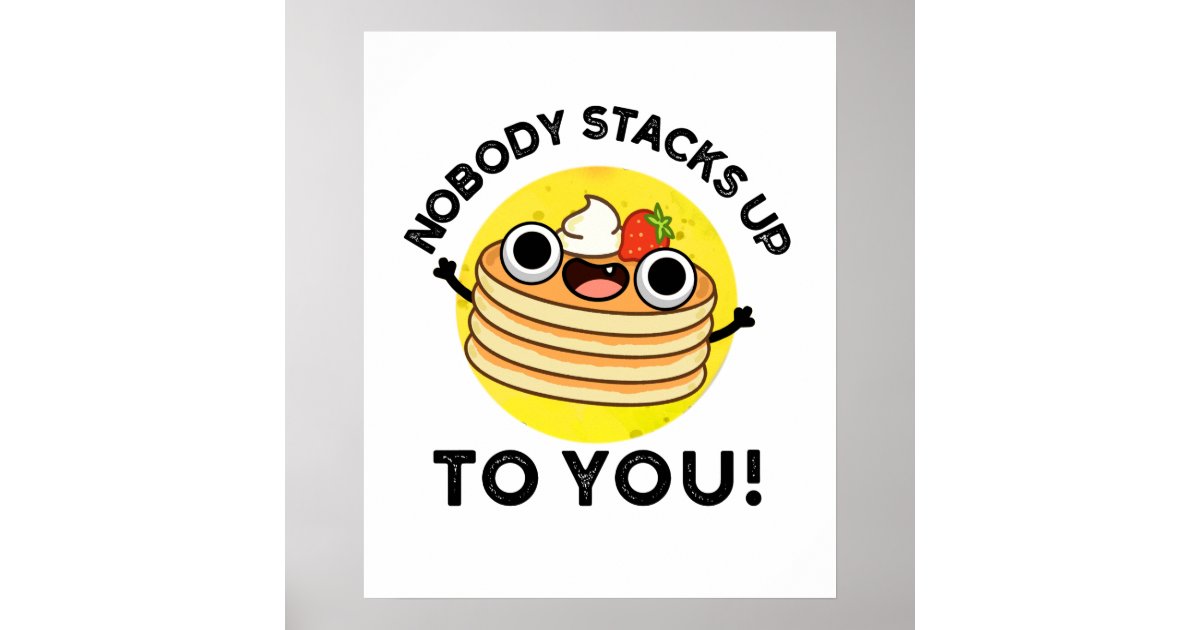Nobody Stacks Up To You Funny Pancake Pun Poster | Zazzle