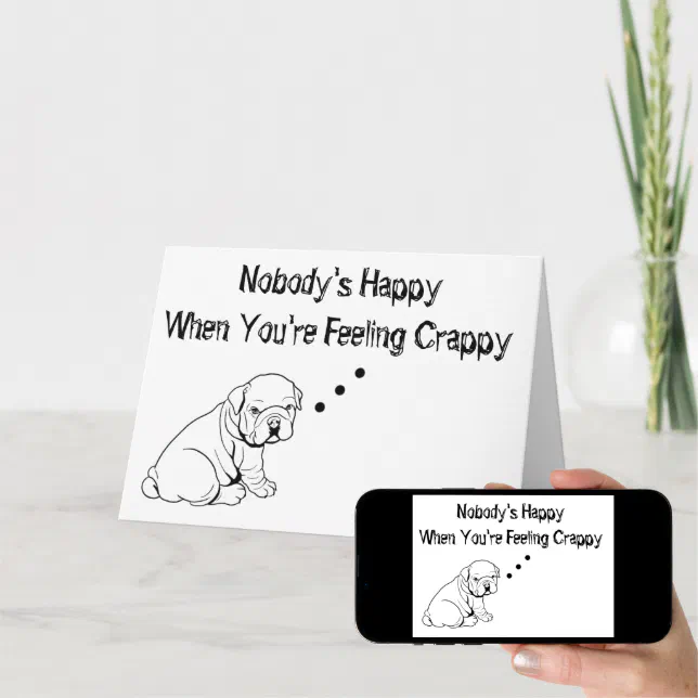 *NOBODY'S HAPPY WHEN YOU'RE FEELING CRAPPY* CARD | Zazzle
