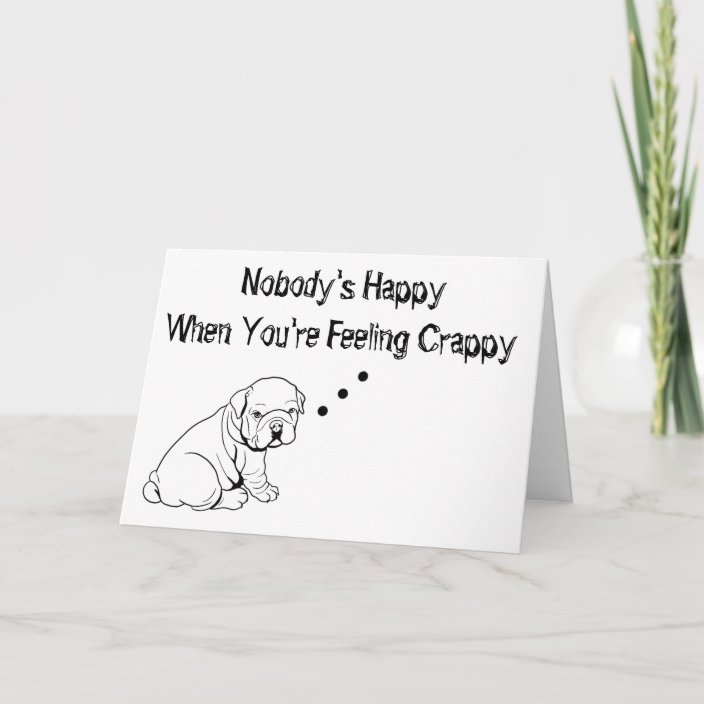 *NOBODY'S HAPPY WHEN YOU'RE FEELING CRAPPY* CARD | Zazzle.com