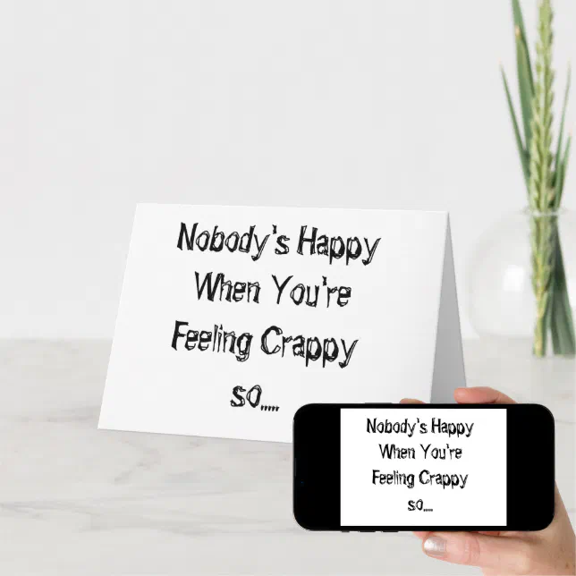 NOBODY'S HAPPY WHEN "YOU'RE FEELING CRAPPY" CARD | Zazzle