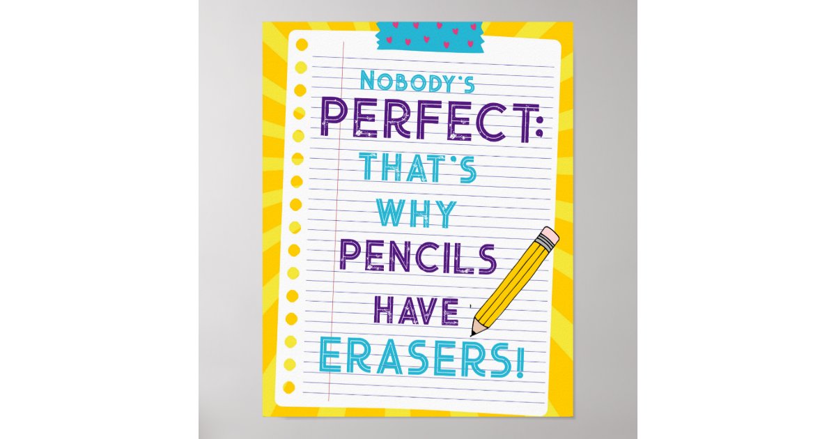 Nobody's Perfect, that's why pencils have erasers Poster | Zazzle