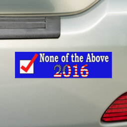 None of the Above 2016 Bumper Sticker | Zazzle