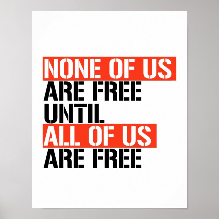 None of us are free until all of us are free poster | Zazzle.com