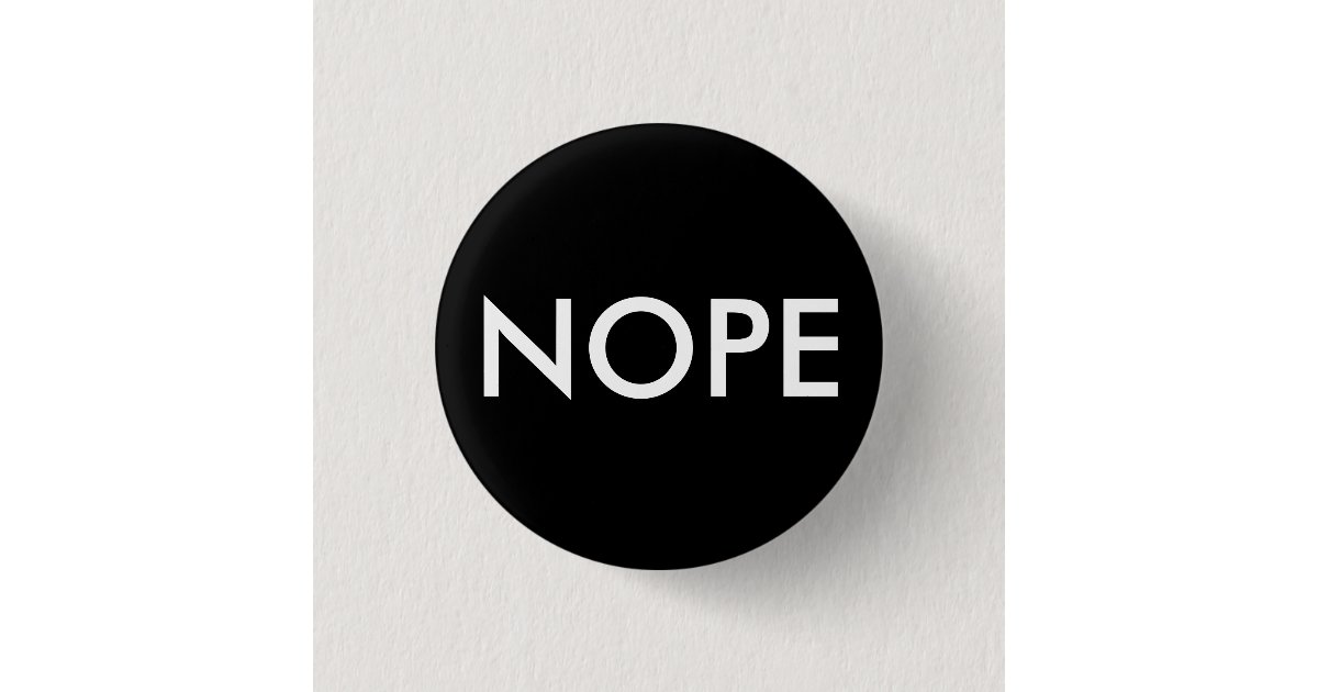 Nope, not today! button | Zazzle