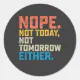 Nope Not Today Not Tomorrow Either Classic Round Sticker | Zazzle