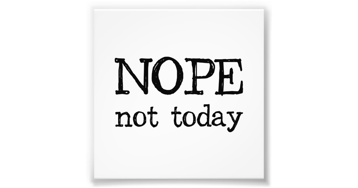 Nope Not Today Photo Print | Zazzle