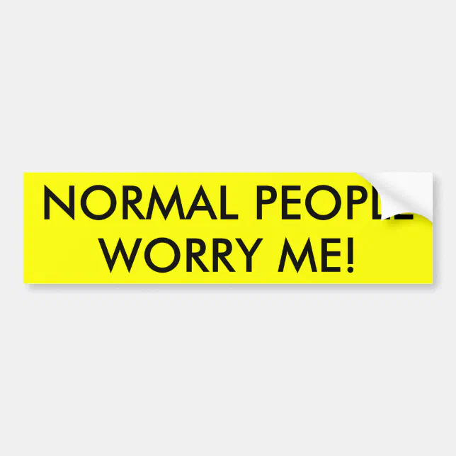 NORMAL PEOPLE WORRY ME! BUMPER STICKER | Zazzle
