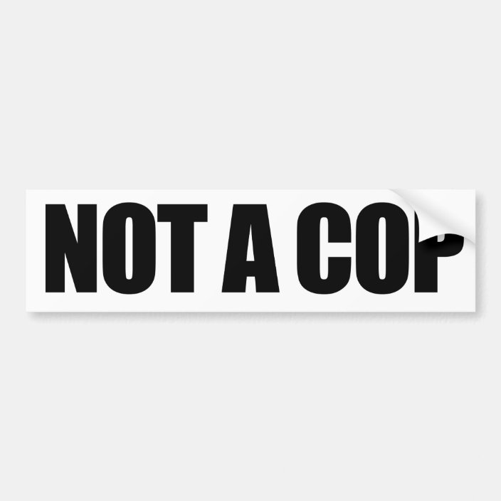 NOT A COP BUMPER STICKER | Zazzle