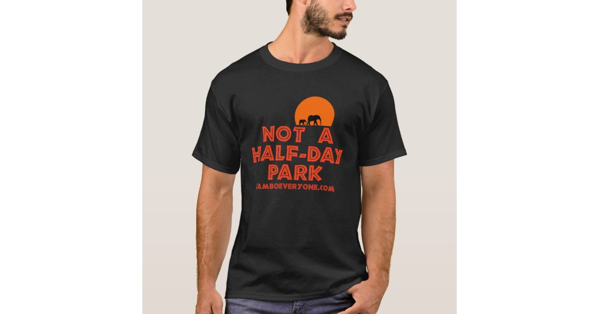 Not a Half-Day Park by jamboeveryone.com T-Shirt | Zazzle