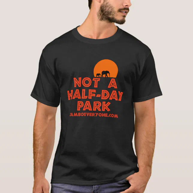 Not a Half-Day Park by jamboeveryone.com T-Shirt | Zazzle