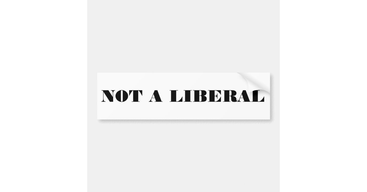 Not a Liberal Bumper Sticker | Zazzle