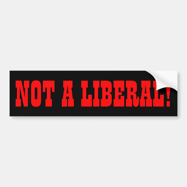 NOT A LIBERAL BUMPER STICKER | Zazzle