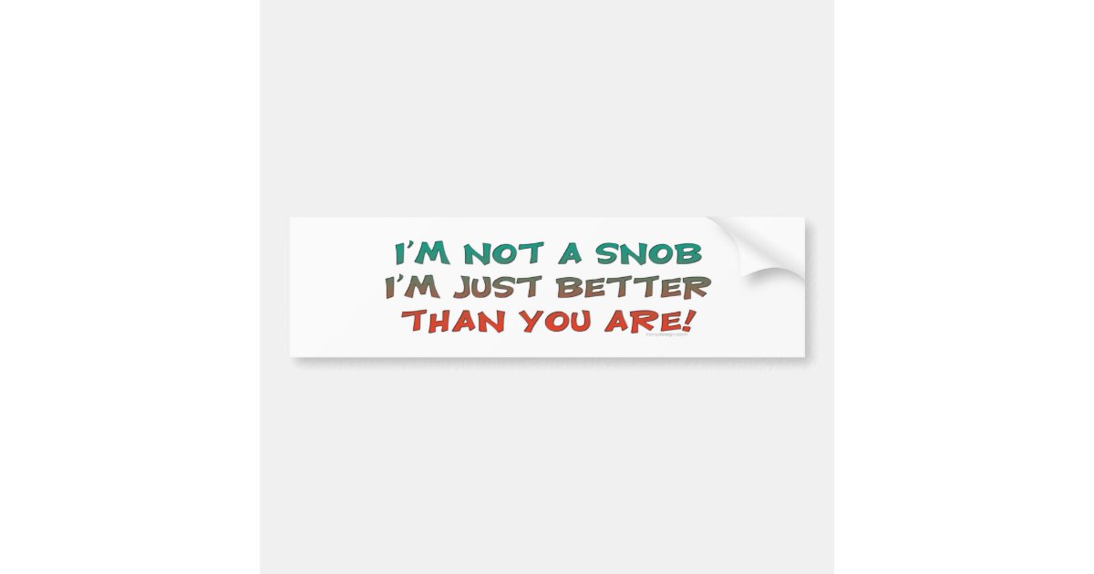Not A Snob Bumpersticker Bumper Sticker | Zazzle
