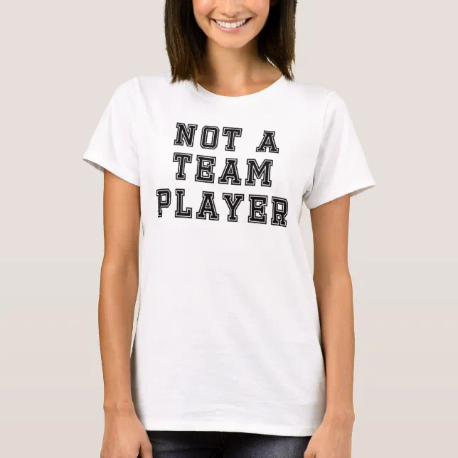 Not a Team Player T-Shirt | Zazzle