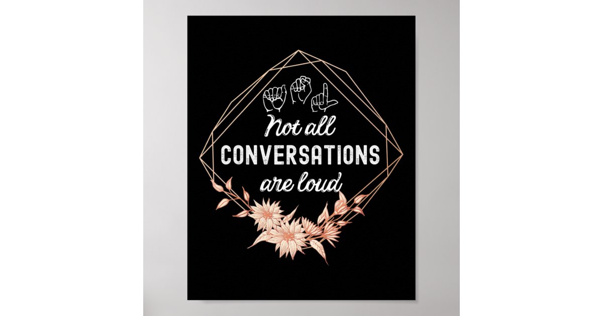 Not All Conversations Are Loud Floral ASL Deaf Awa Poster | Zazzle