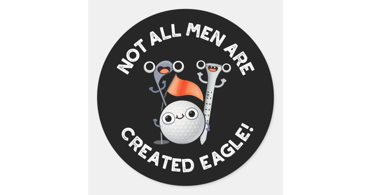 Not All Men Are Created Eagle Golf Pun Dark BG Classic Round Sticker ...