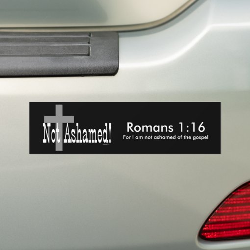 Not Ashamed! Romans 1:16 (with Cross) Bumper Sticker | Zazzle