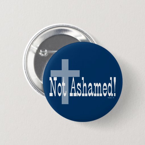 Not Ashamed! Romans 1:16 (with Cross) Pinback Button | Zazzle