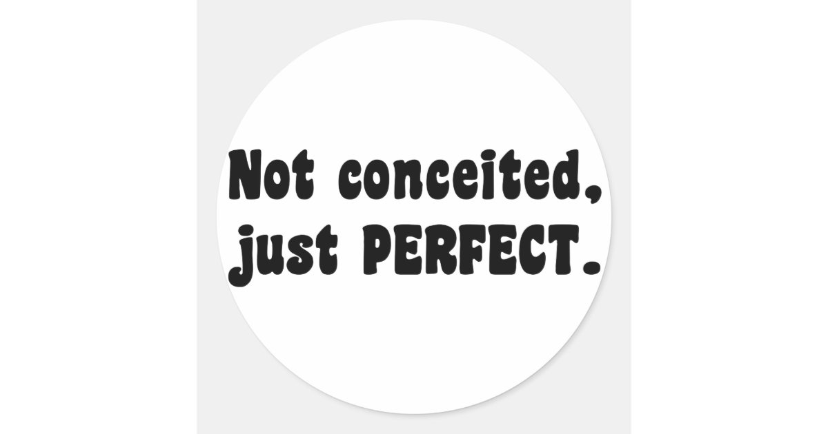 Not Conceited, Just Perfect Classic Round Sticker | Zazzle