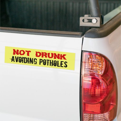 Not Drunk - Avoiding Potholes, funny but true Bumper Sticker | Zazzle