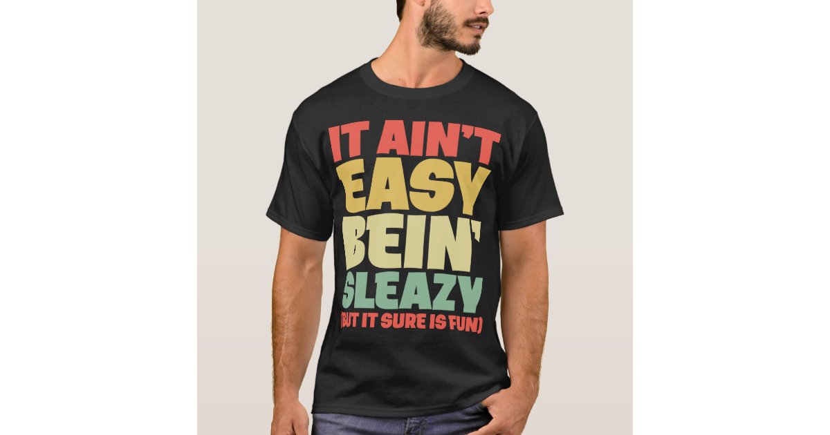 Not Easy Sleazy Meme Funny Inappropriate Lewd Humo T-Shirt | Zazzle