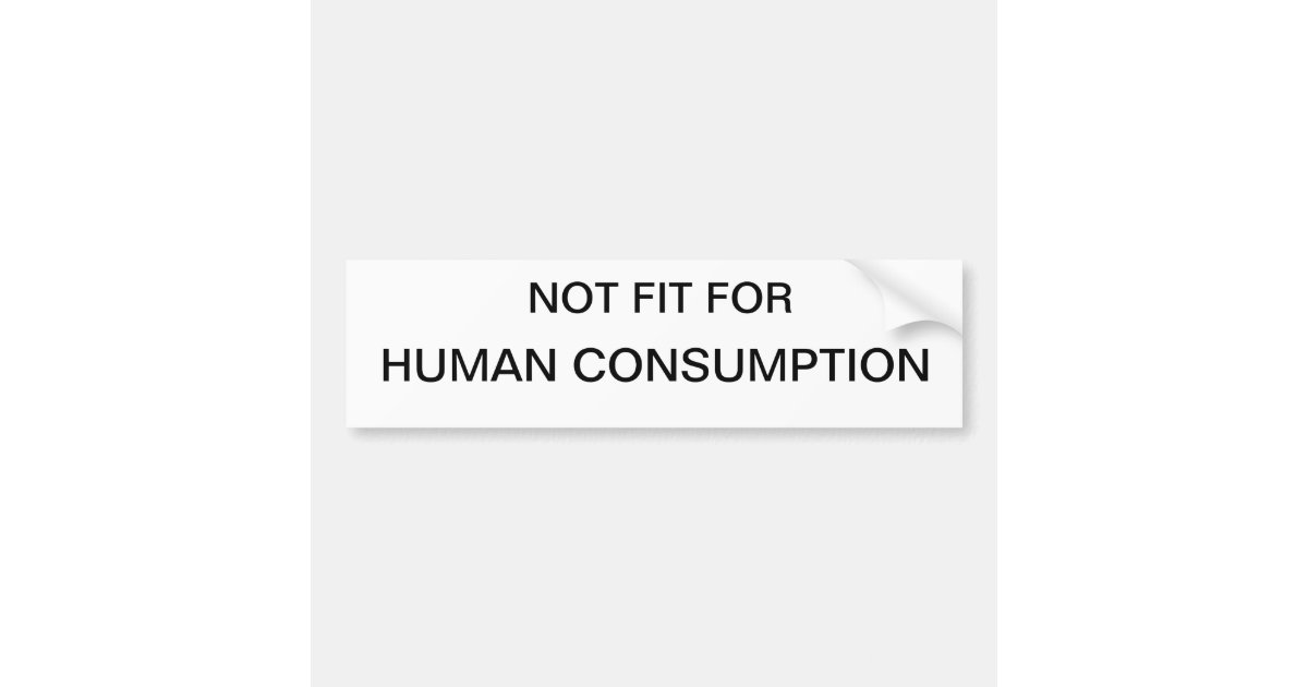 Not fit for human consumption Bumper Sticker gifts | Zazzle