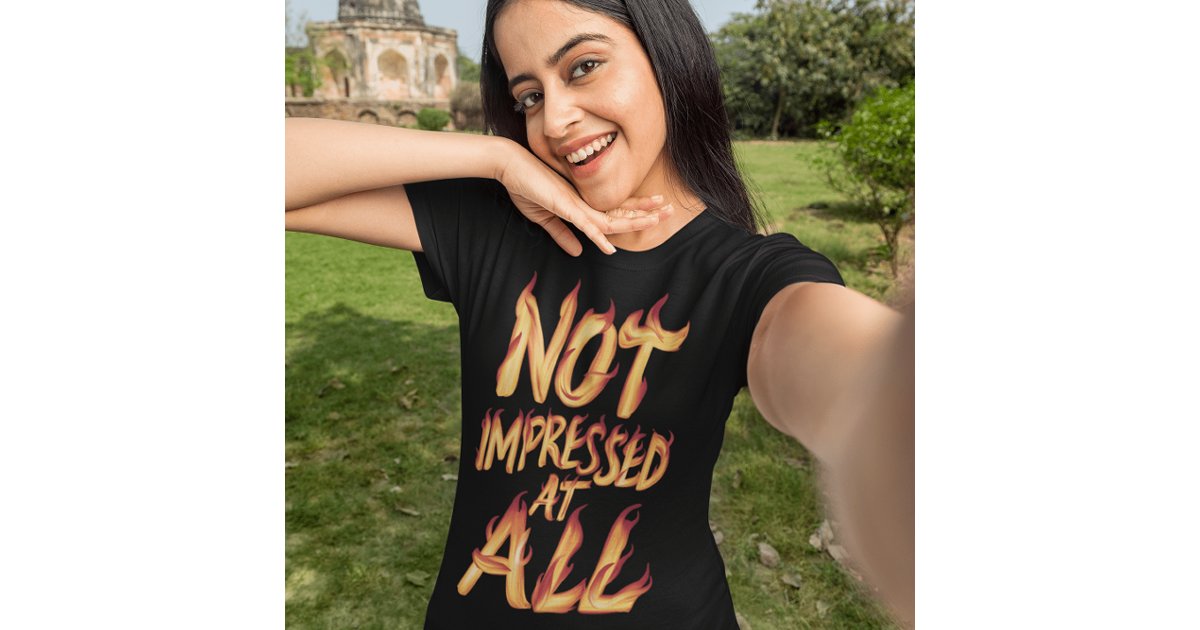 Not Impressed At All - Blazing Typography T-Shirt | Zazzle
