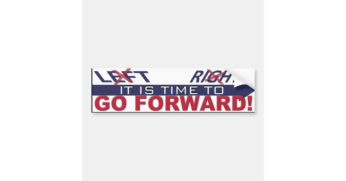 Not Left, Not Right, Time to Go Forward Bumper Sticker | Zazzle