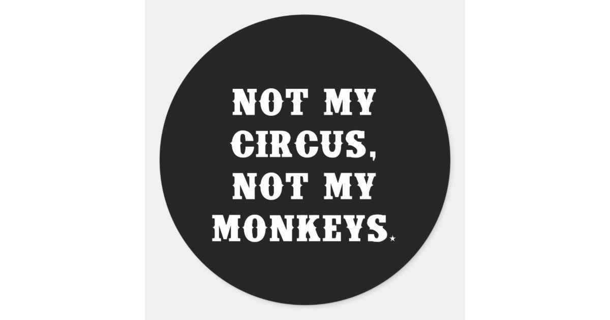 Not My Circus, Not My Monkeys Classic Round Sticker | Zazzle