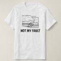 Not My Fault T-Shirt | Zazzle