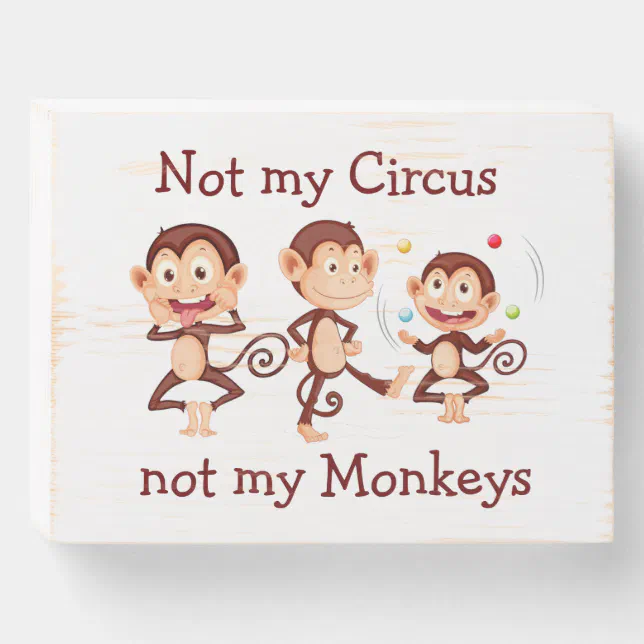 Not my Monkeys Not my Circus Inspirational Quote Wooden Box Sign | Zazzle