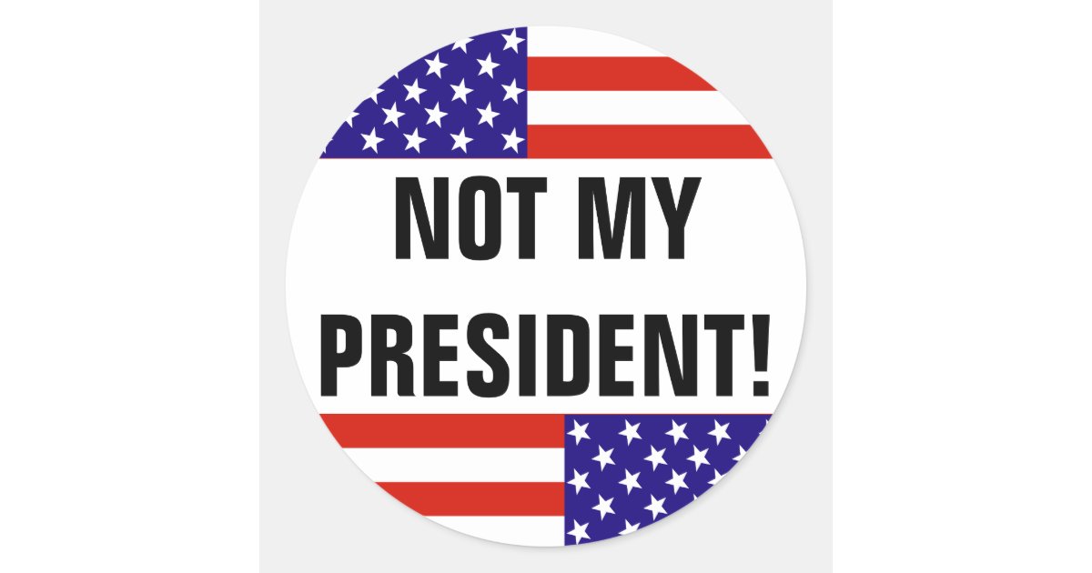NOT MY PRESIDENT! CLASSIC ROUND STICKER | Zazzle
