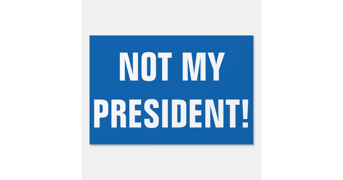 NOT MY PRESIDENT! YARD SIGN | Zazzle
