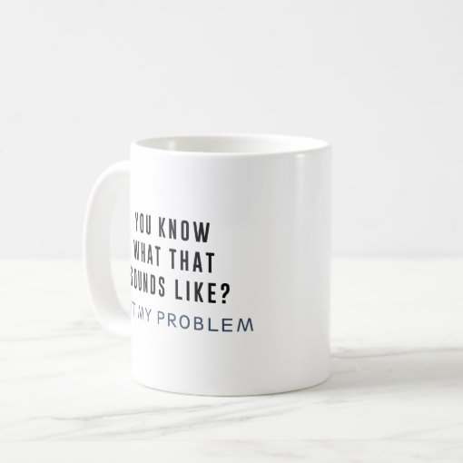 Not my Problem Coffee Mug | Zazzle