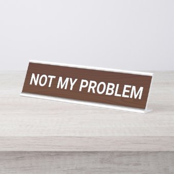 Not My Problem Desk Name Plate | Zazzle
