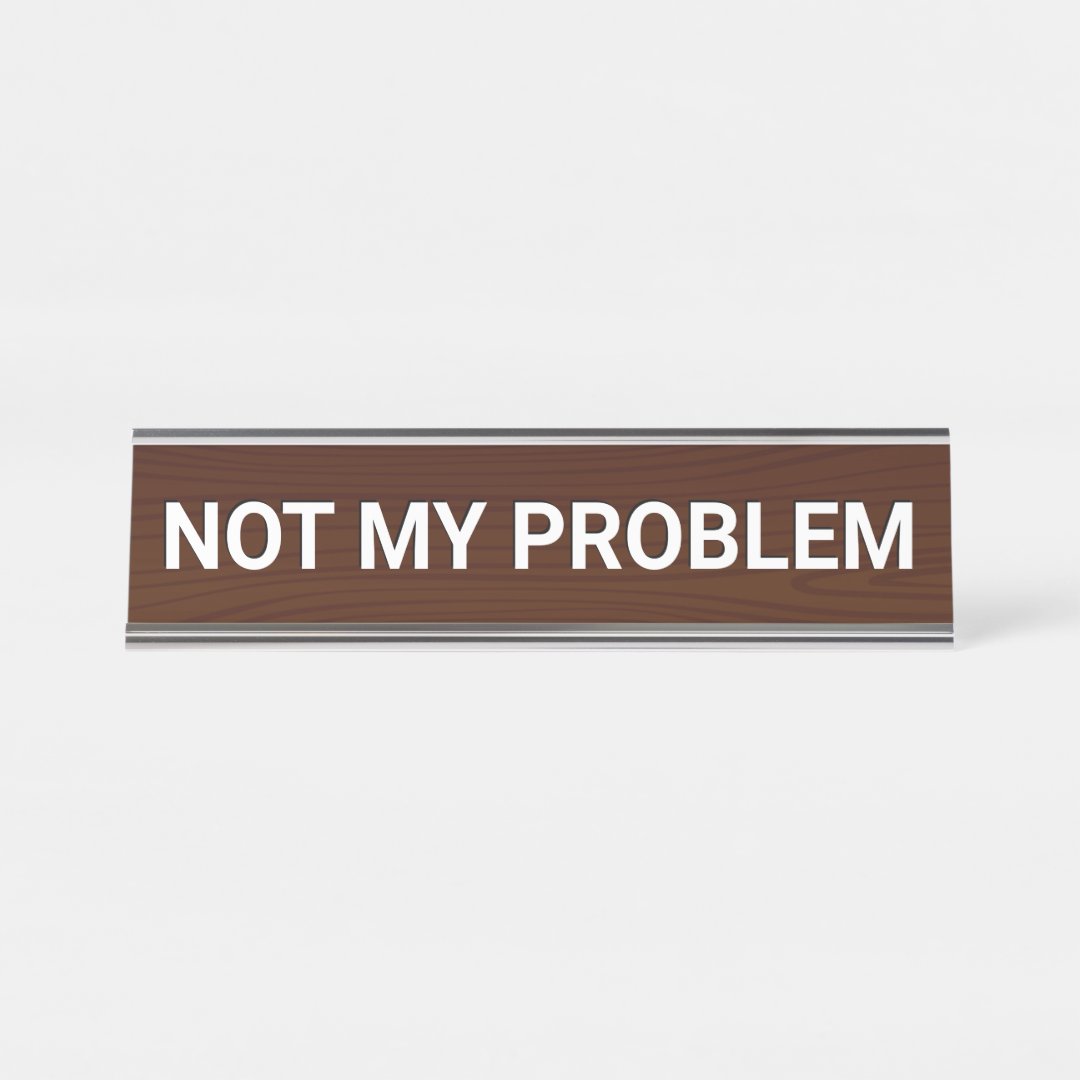 Not My Problem Desk Name Plate | Zazzle