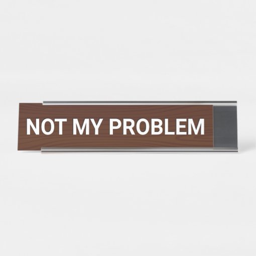 Not My Problem Desk Name Plate | Zazzle
