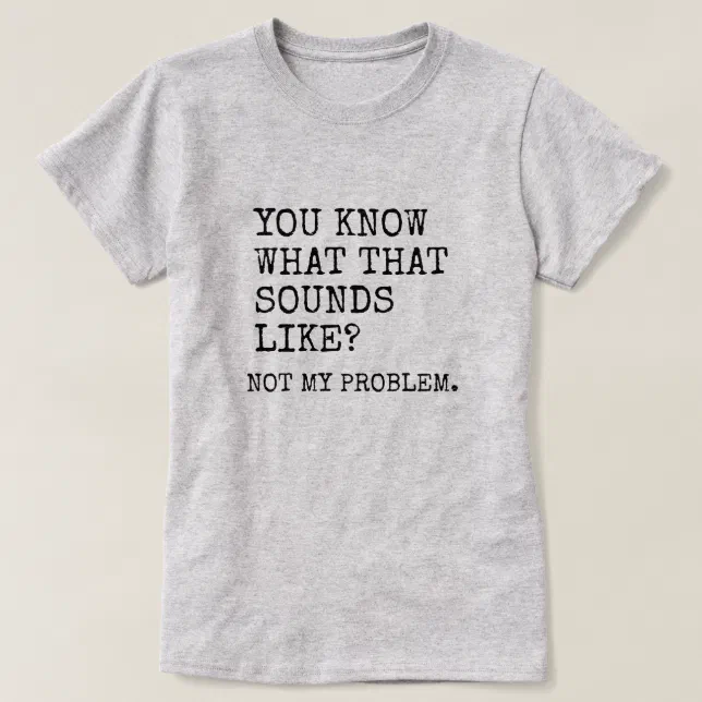 Not My Problem T-Shirt | Zazzle